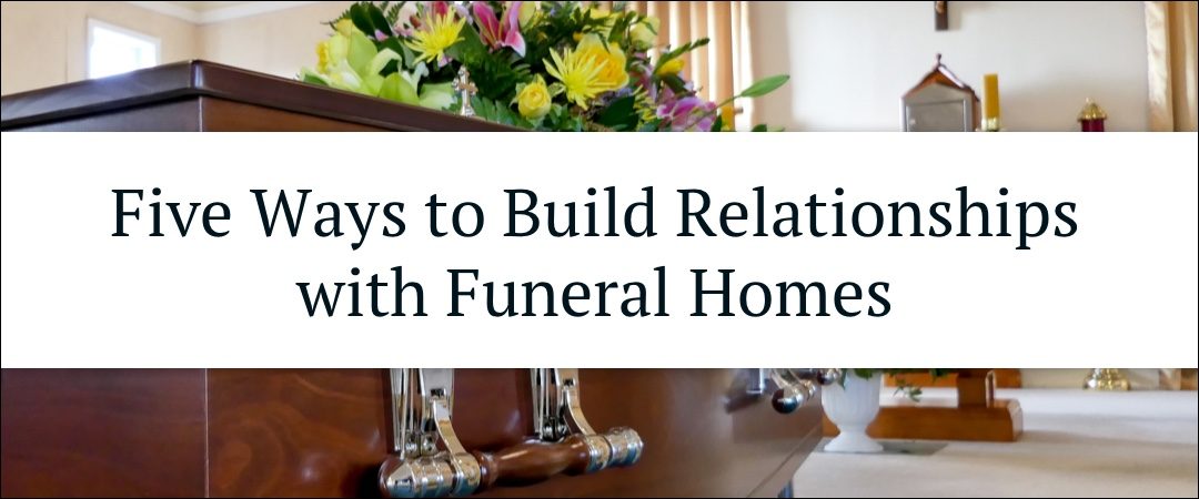 Five Ways To Build Relationships With Funeral Homes Legacy Sales Portal